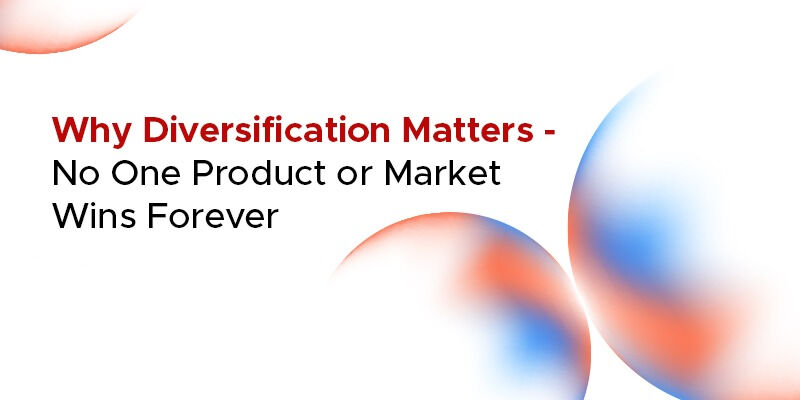 Why Diversification Matters ? No One Product or Market Wins Forever ...